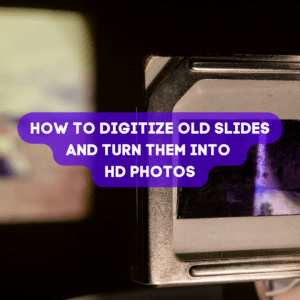 A Guide to Digitize Old Slides & Turn Them into HD Photos